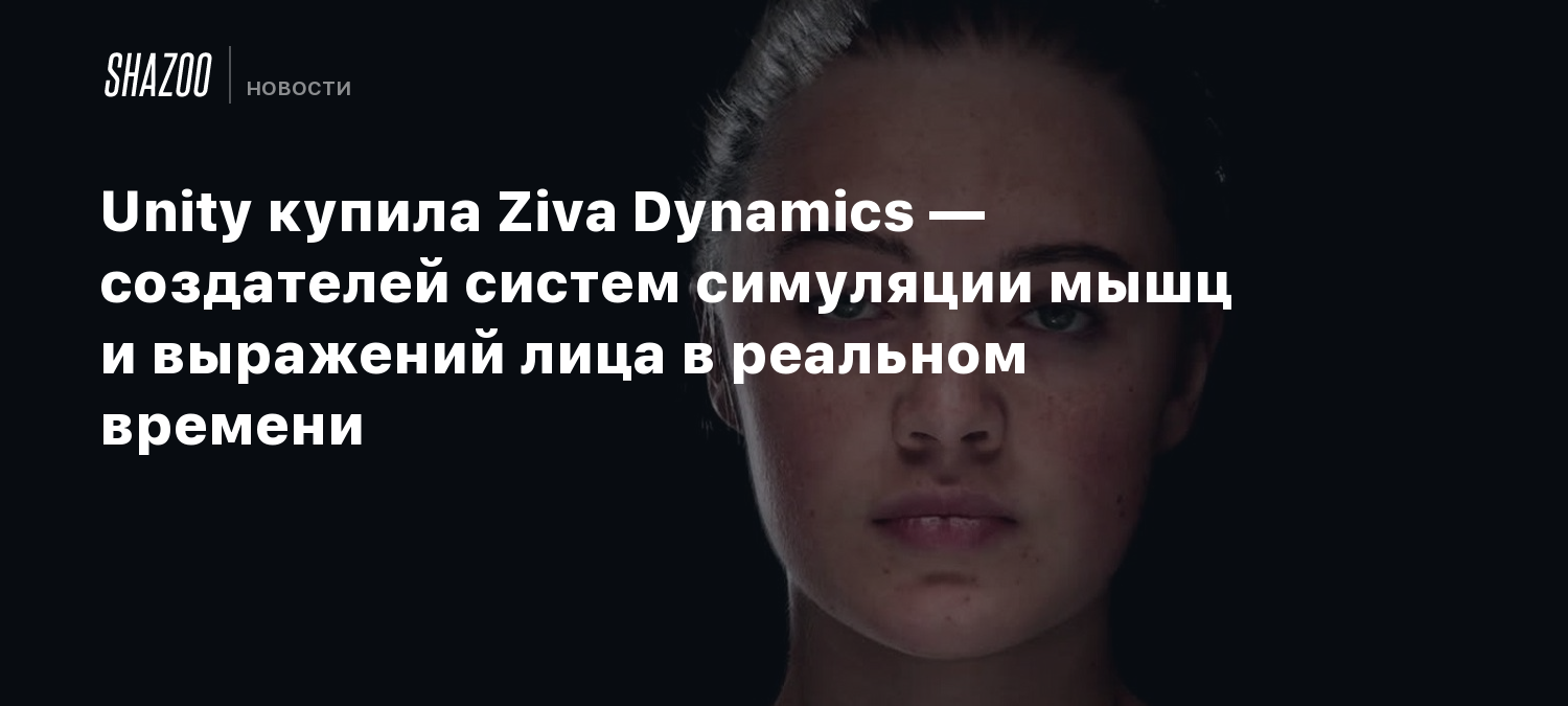Unity купила Ziva Dynamics — создателей систем симуляции мышц и выражений лица в реальном ...