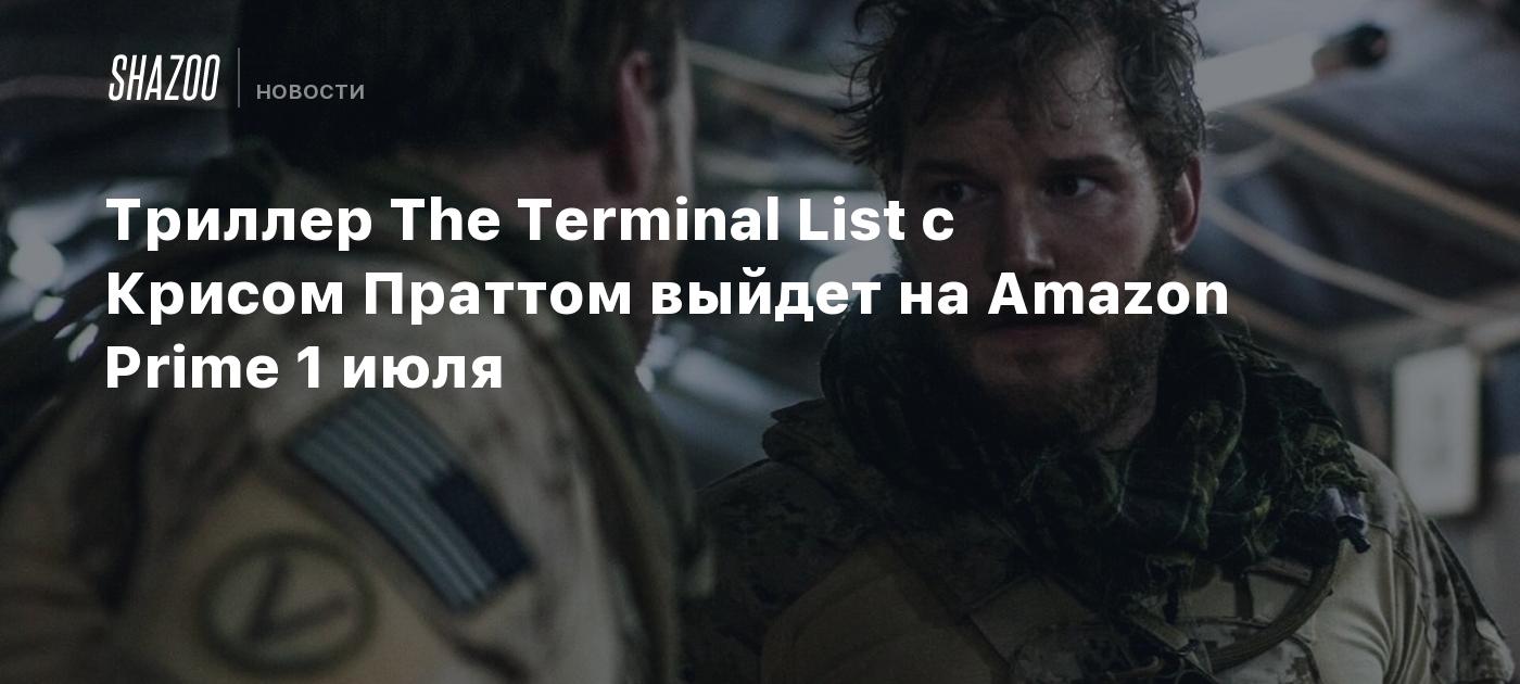 Триллер The Terminal List с Крисом Праттом выйдет на Amazon Prime 1 июля - Shazoo