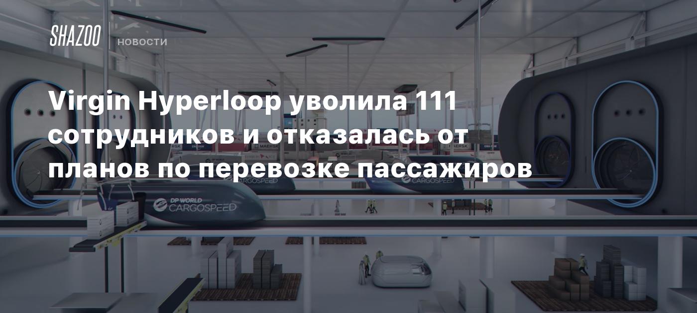 Virgin Hyperloop уволила 111 сотрудников и отказалась от планов по перевозке пассажиров - Shazoo