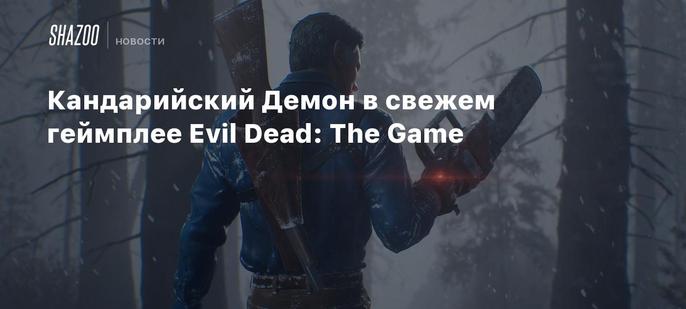 Кандарийский Демон в свежем геймплее Evil Dead: The Game - Shazoo