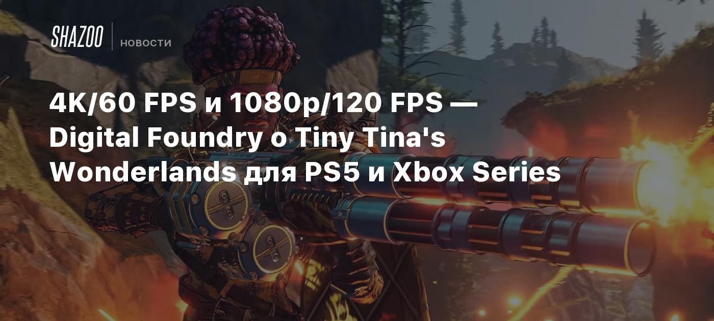 4K/60 FPS и 1080p/120 FPS — Digital Foundry о Tiny Tina's Wonderlands ...