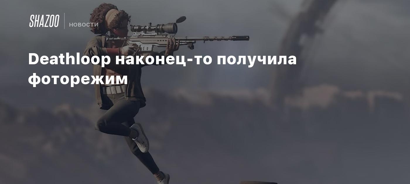 Deathloop наконец-то получила фоторежим - Shazoo