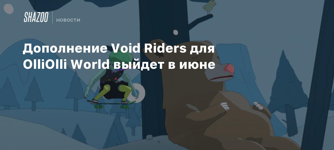 Дополнение Void Riders для OlliOlli World выйдет в июне - Shazoo