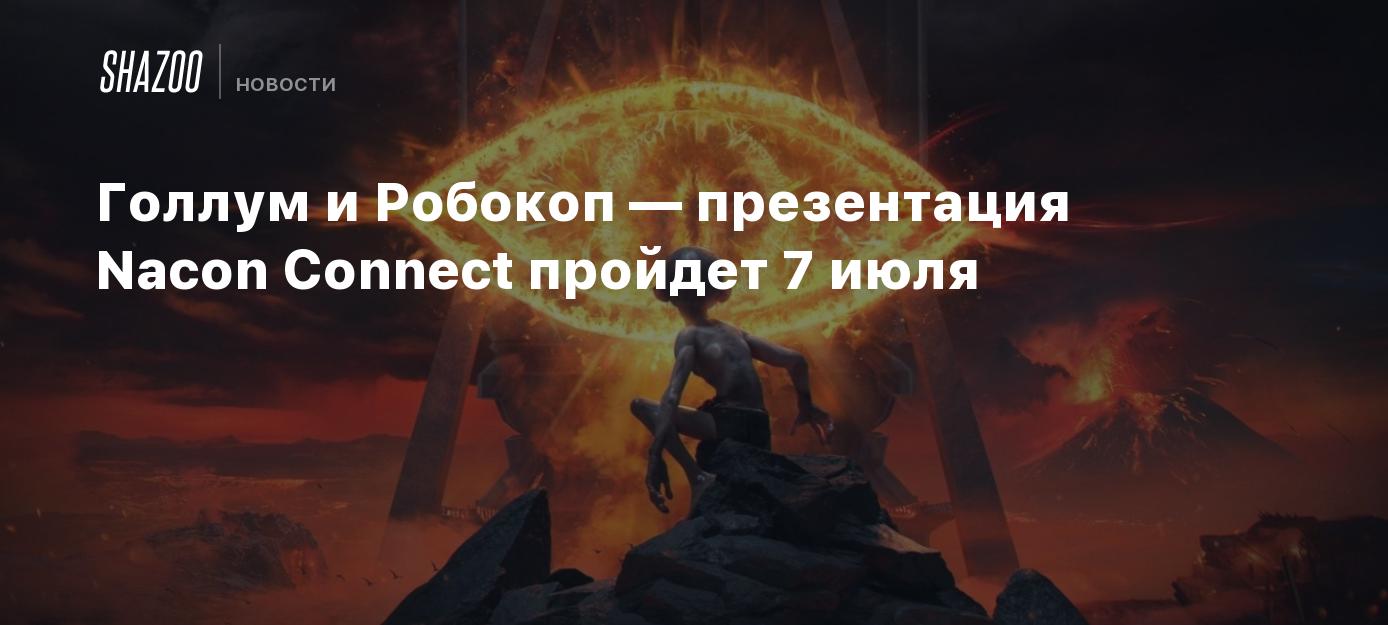 Голлум и Робокоп — презентация Nacon Connect пройдет 7 июля - Shazoo