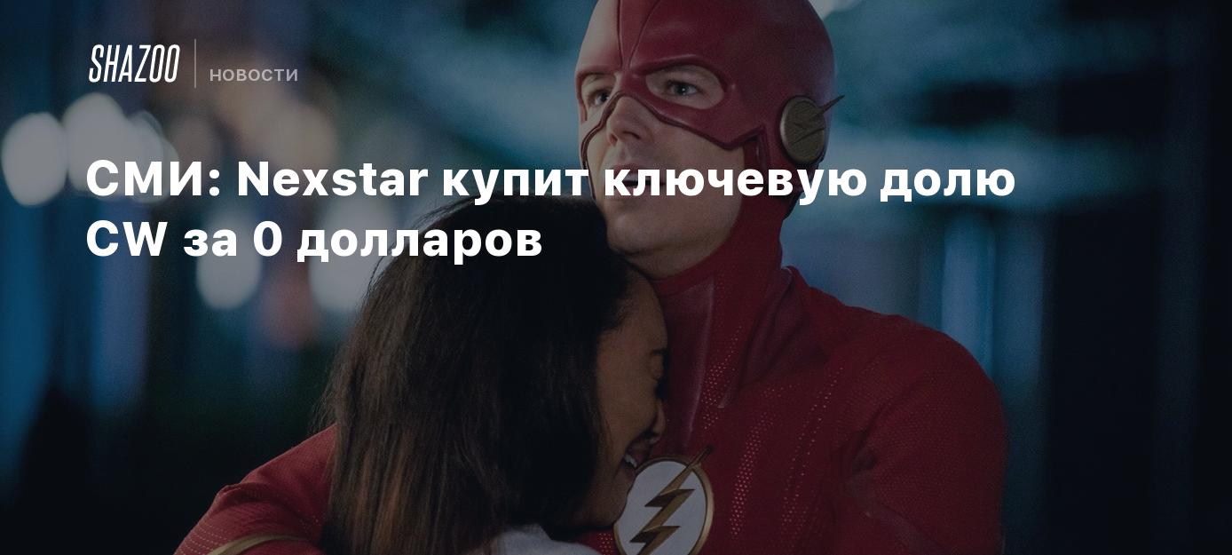 СМИ: Nexstar купит ключевую долю CW за 0 долларов - Shazoo