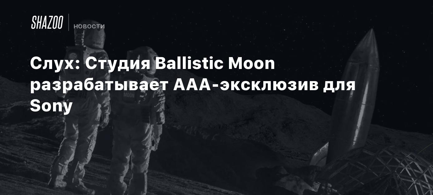 Слух: Студия Ballistic Moon разрабатывает AAA-эксклюзив для Sony - Shazoo