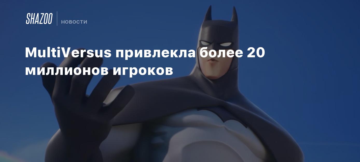 MultiVersus привлекла более 20 миллионов игроков - Shazoo
