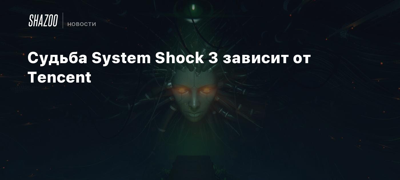 Судьба System Shock 3 зависит от Tencent - Shazoo