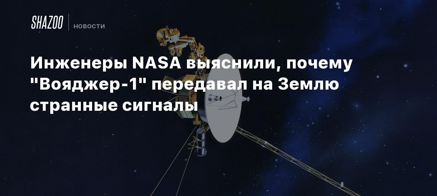 Инженеры NASA выяснили, почему "Вояджер-1" передавал на Землю странные сигналы - Shazoo