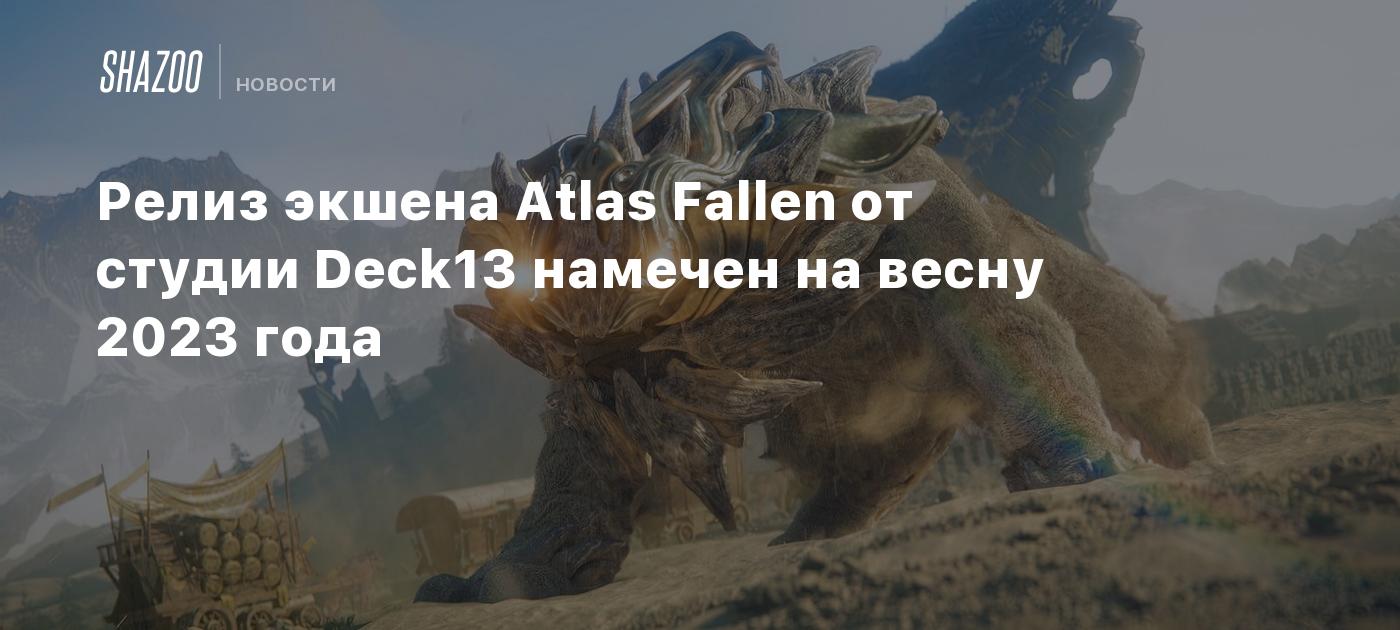 Релиз экшена Atlas Fallen от студии Deck13 намечен на весну 2023 года - Shazoo