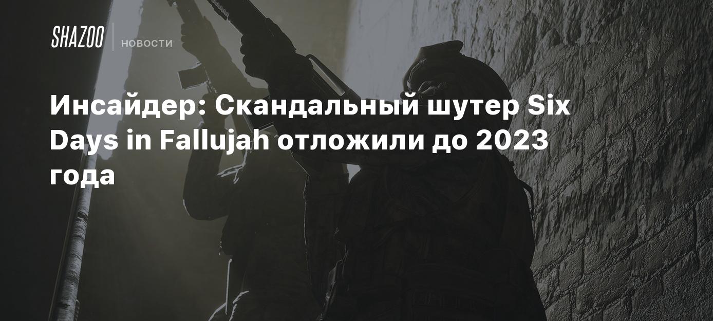 Инсайдер: Скандальный шутер Six Days in Fallujah отложили до 2023 года - Shazoo