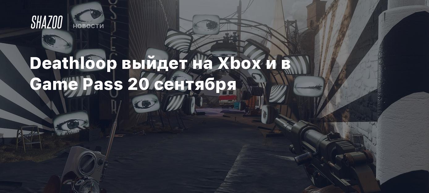 Deathloop выйдет на Xbox и в Game Pass 20 сентября - Shazoo
