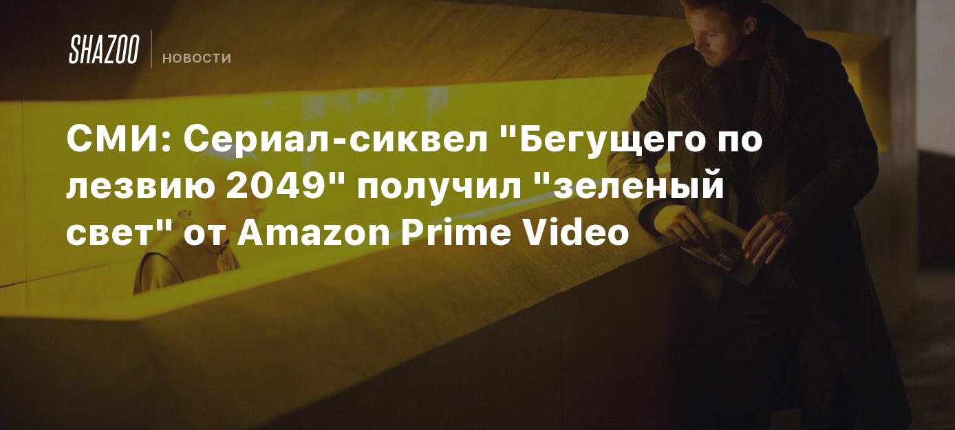 СМИ: Сериал-сиквел "Бегущего по лезвию 2049" получил "зеленый свет" от Amazon Prime Video - Shazoo