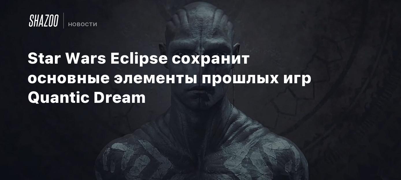 Star Wars Eclipse сохранит основные элементы прошлых игр Quantic Dream - Shazoo