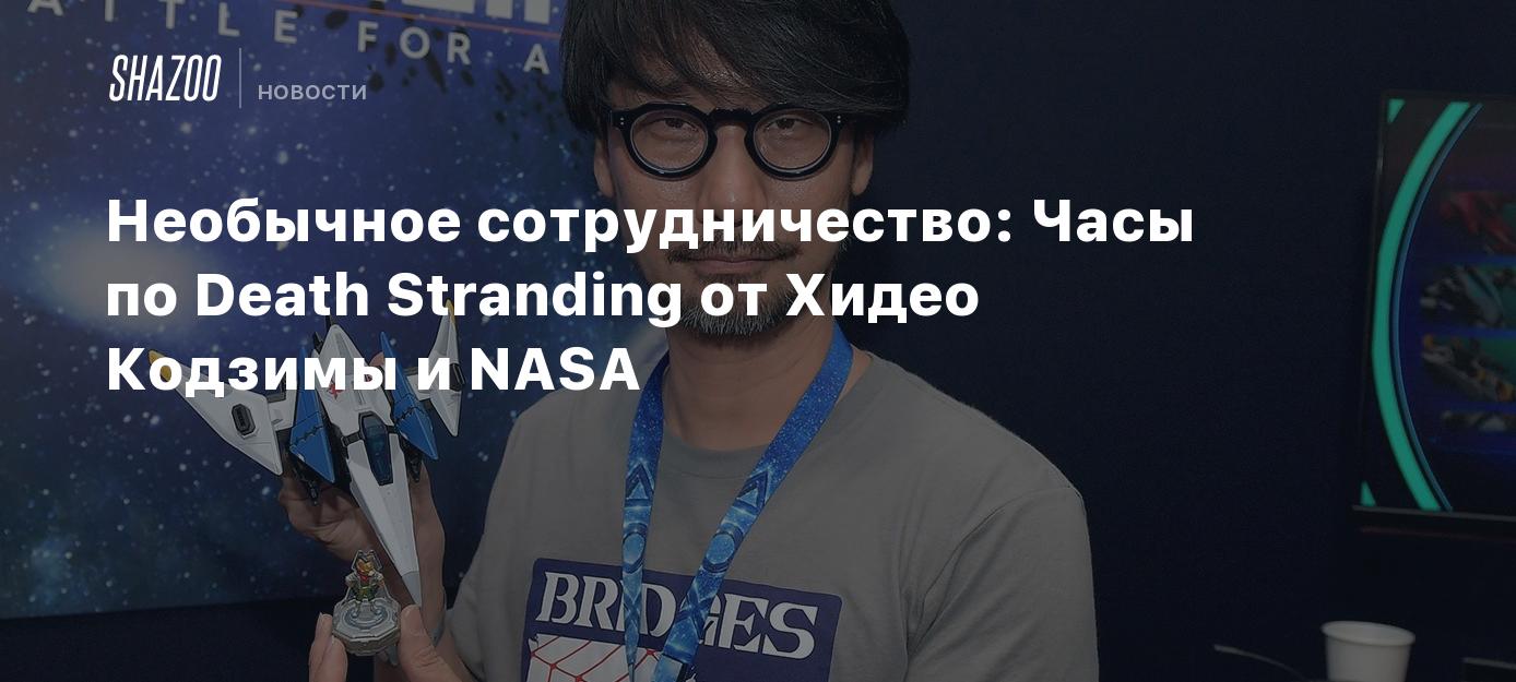 Необычное сотрудничество: Часы по Death Stranding от Хидео Кодзимы и NASA - Shazoo