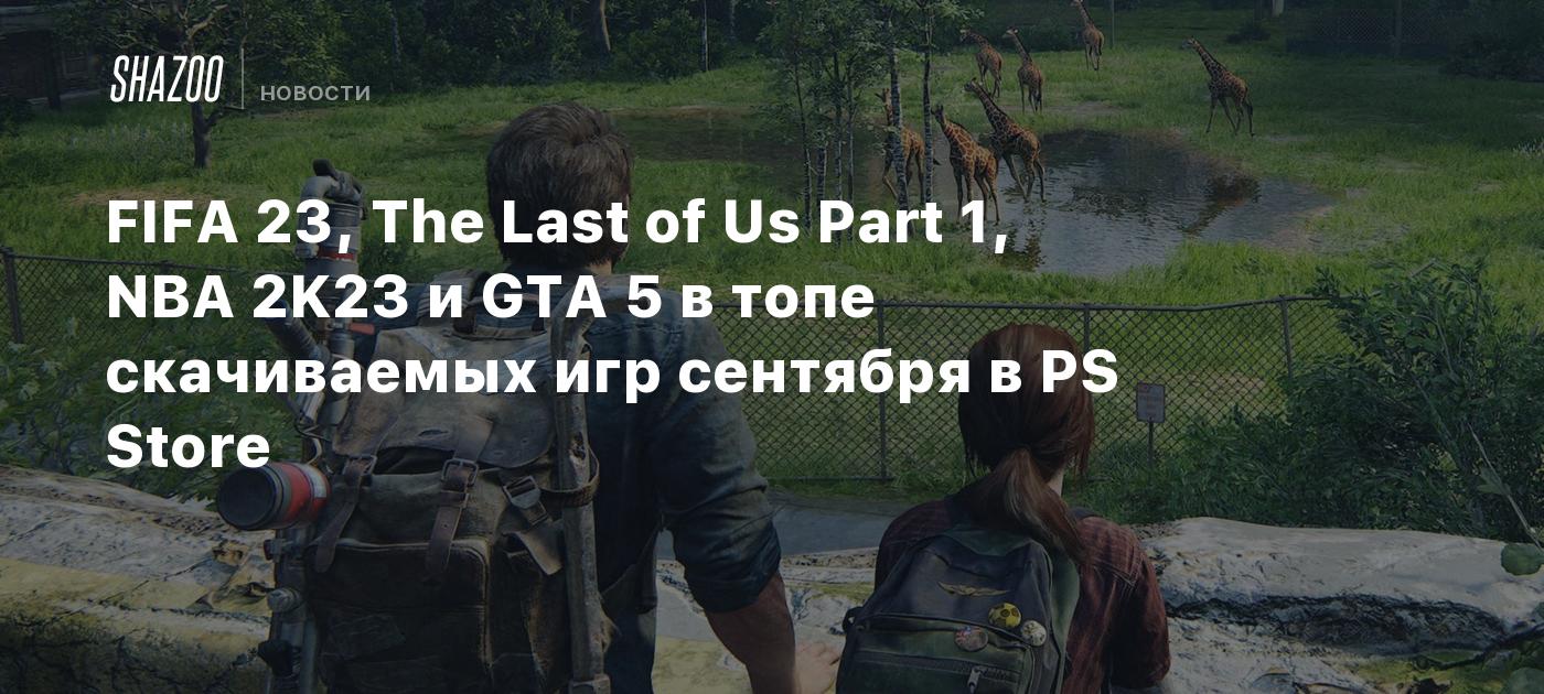 FIFA 23, The Last of Us Part 1, NBA 2K23 и GTA 5 в топе скачиваемых игр ...