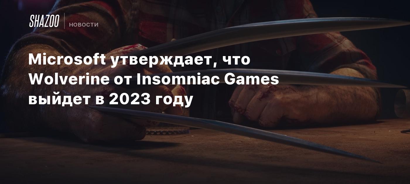 Microsoft утверждает, что Wolverine от Insomniac Games выйдет в 2023 году - Shazoo
