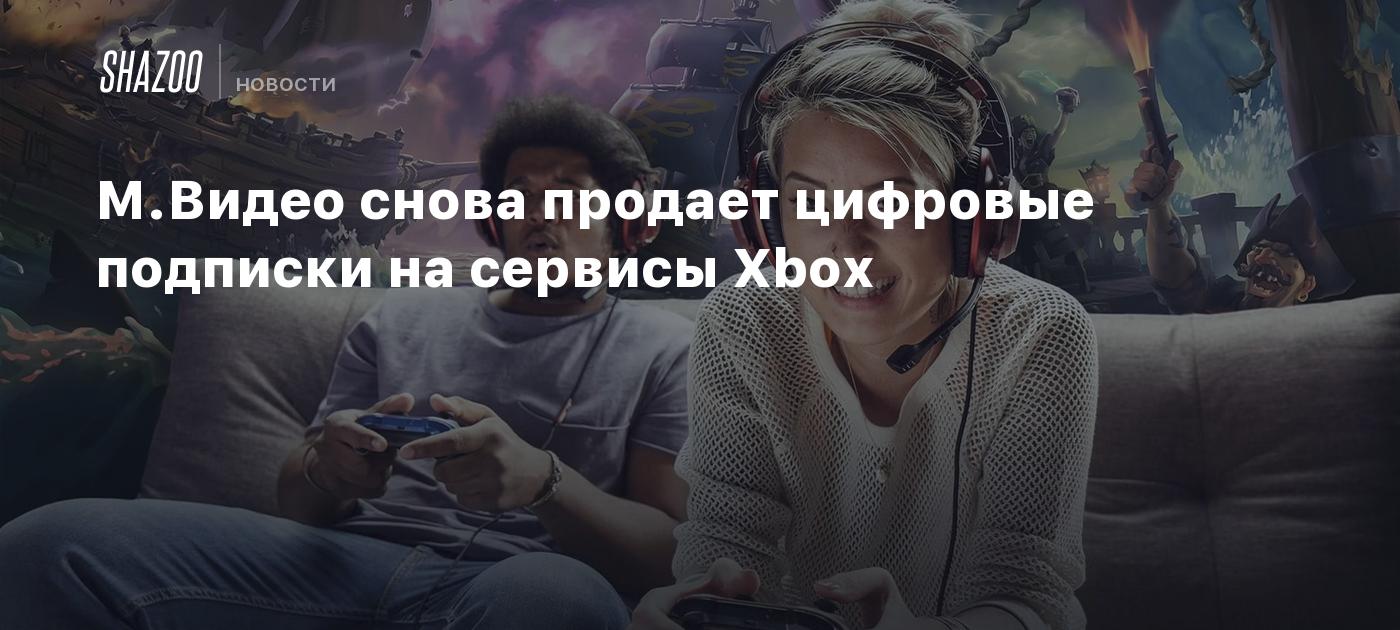 М.Видео снова продает цифровые подписки на сервисы Xbox - Shazoo