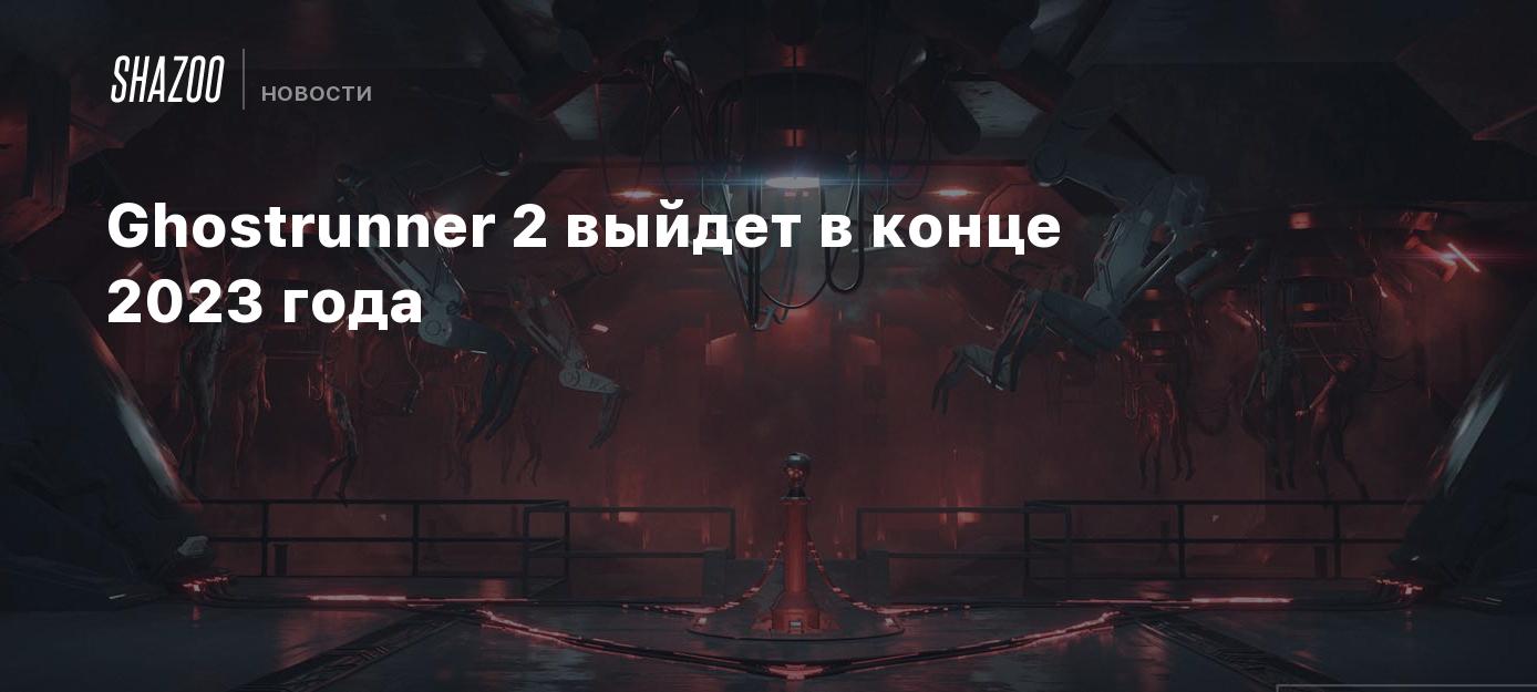 Ghostrunner 2 выйдет в конце 2023 года - Shazoo