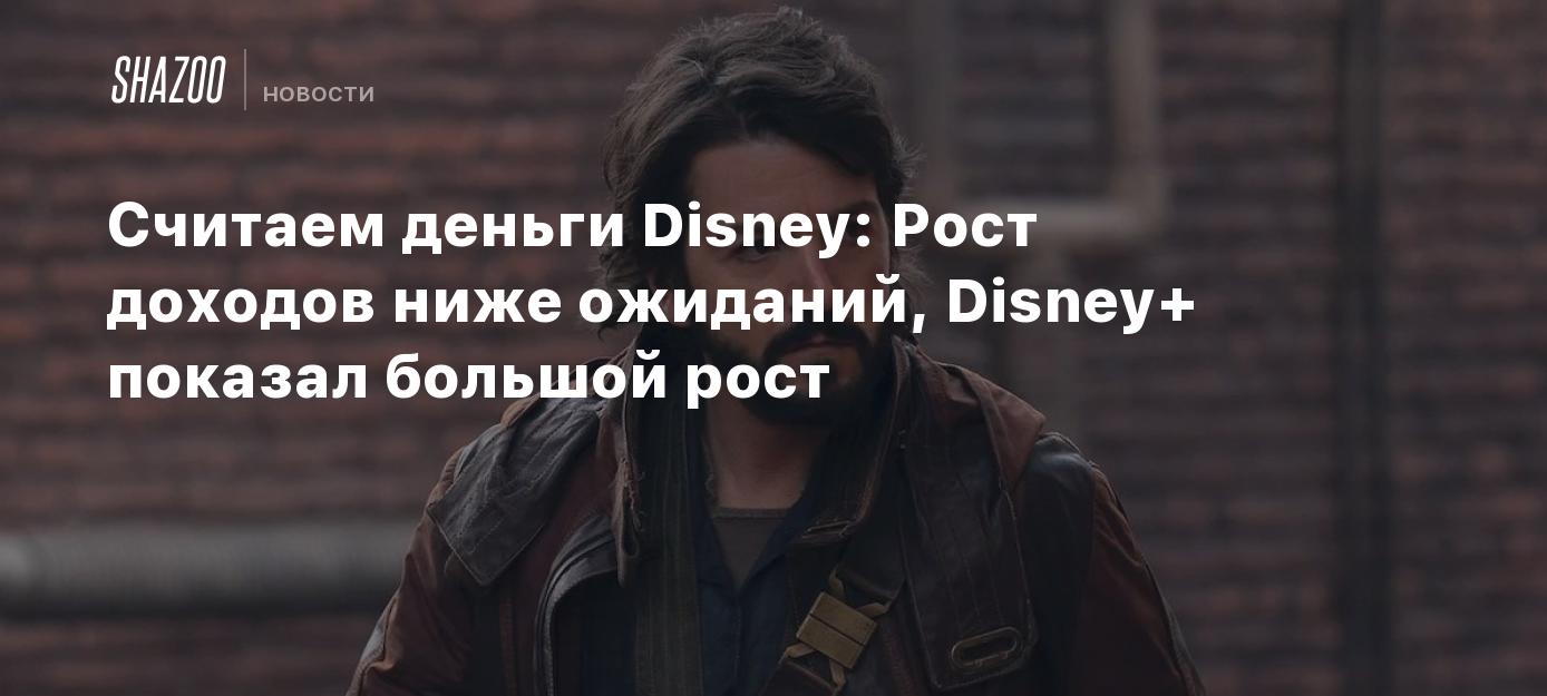 Считаем деньги Disney: Рост доходов ниже ожиданий, Disney+ показал ...