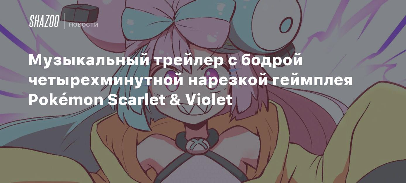 Музыкальный трейлер с бодрой четырехминутной нарезкой геймплея Pokémon Scarlet & Violet - Shazoo