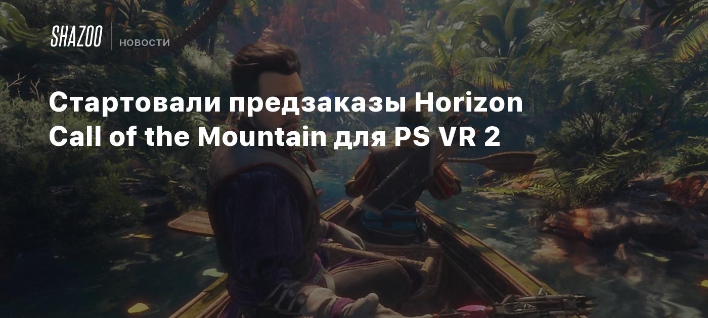 Стартовали предзаказы Horizon Call of the Mountain для PS VR 2 - Shazoo