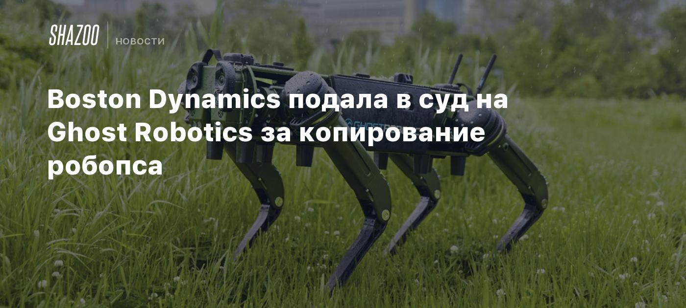 Boston Dynamics подала в суд на Ghost Robotics за копирование робопса ...