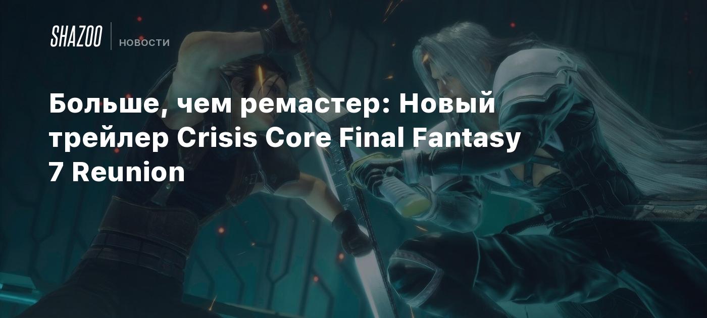 Больше, чем ремастер: Новый трейлер Crisis Core Final Fantasy 7 Reunion ...