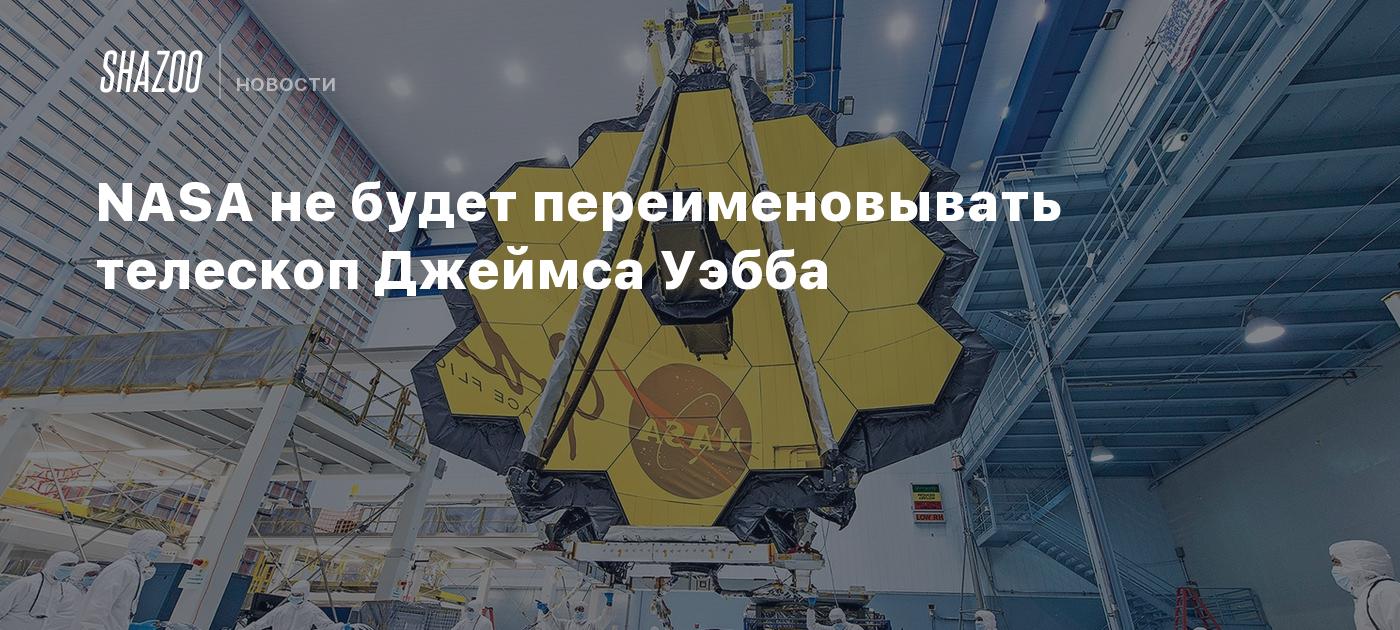 NASA не будет переименовывать телескоп Джеймса Уэбба - Shazoo