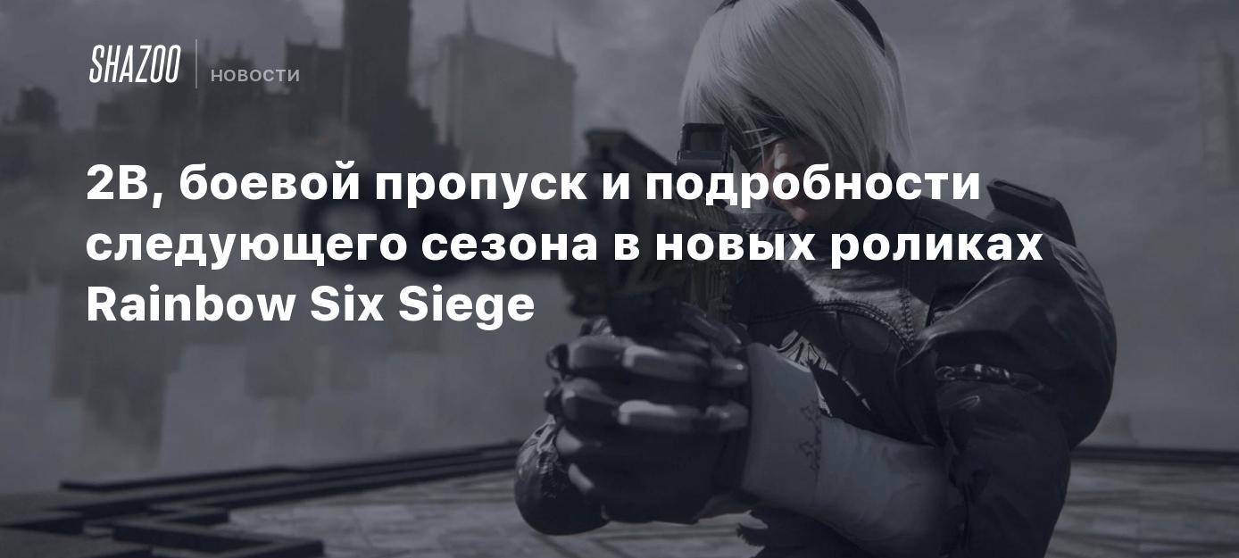 2B, боевой пропуск и подробности следующего сезона в новых роликах ...