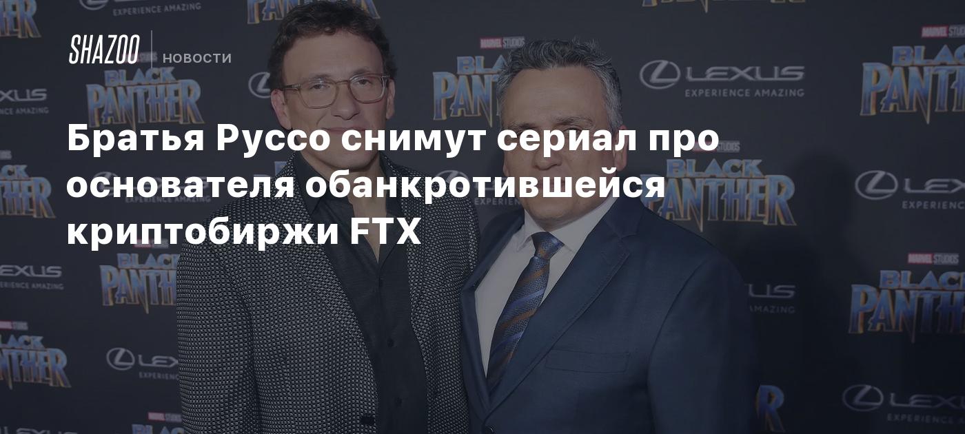 Братья Руссо снимут сериал про основателя обанкротившейся криптобиржи FTX - Shazoo
