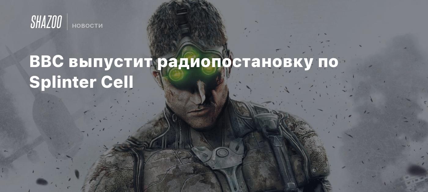 BBC выпустит радиопостановку по Splinter Cell - Shazoo