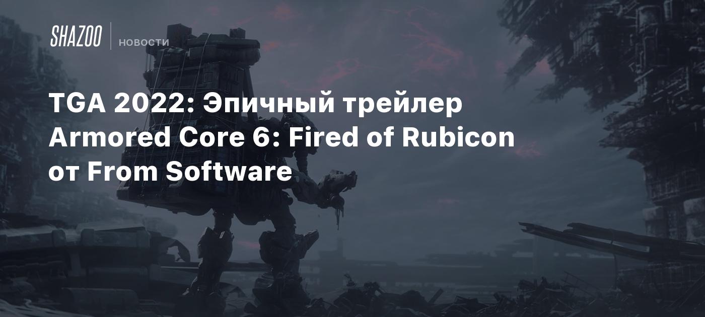 TGA 2022: Эпичный трейлер Armored Core 6: Fires of Rubicon от From ... TGA 2022: Эпичный трейлер Armored Core 6: Fires of Rubicon от From ...