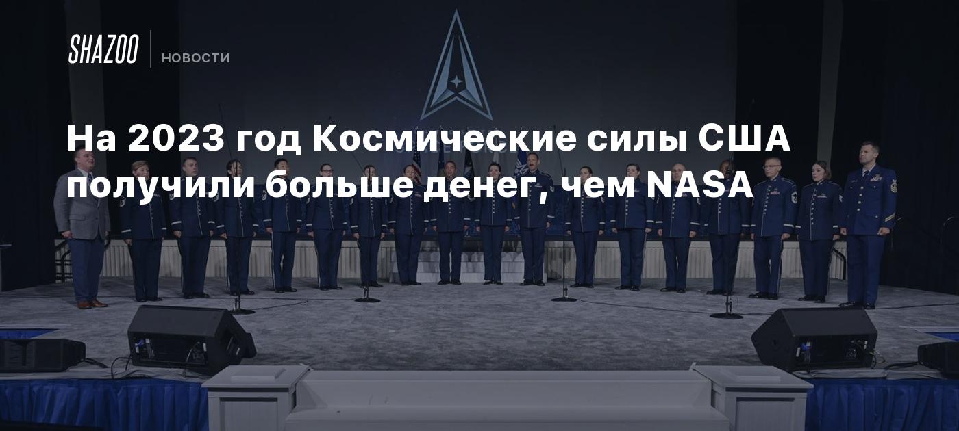 На 2023 год Космические силы США получили больше денег, чем NASA - Shazoo