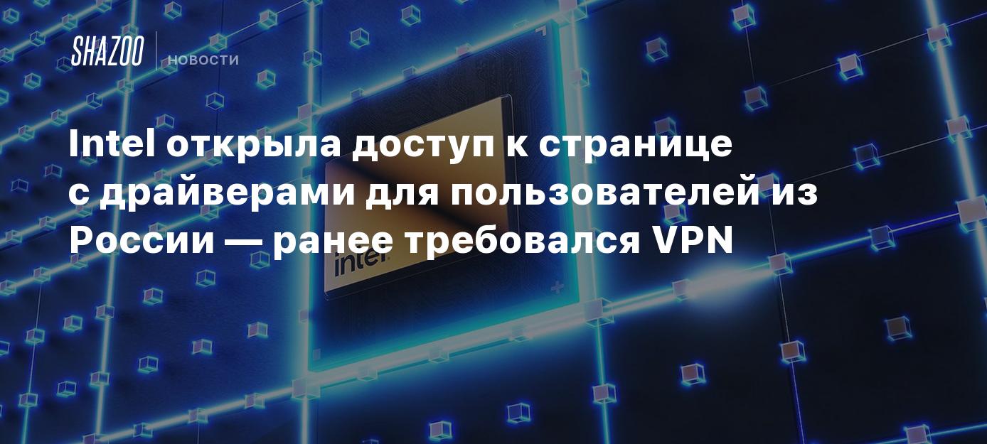 Intel открыла доступ к странице с драйверами для пользователей из России — ранее требовался VPN ...