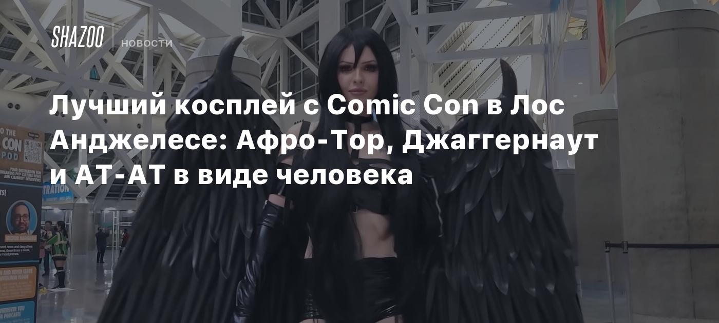 Лучший косплей с Comic Con в Лос Анджелесе: Афро-Тор, Джаггернаут и AT-AT в виде человека - Shazoo