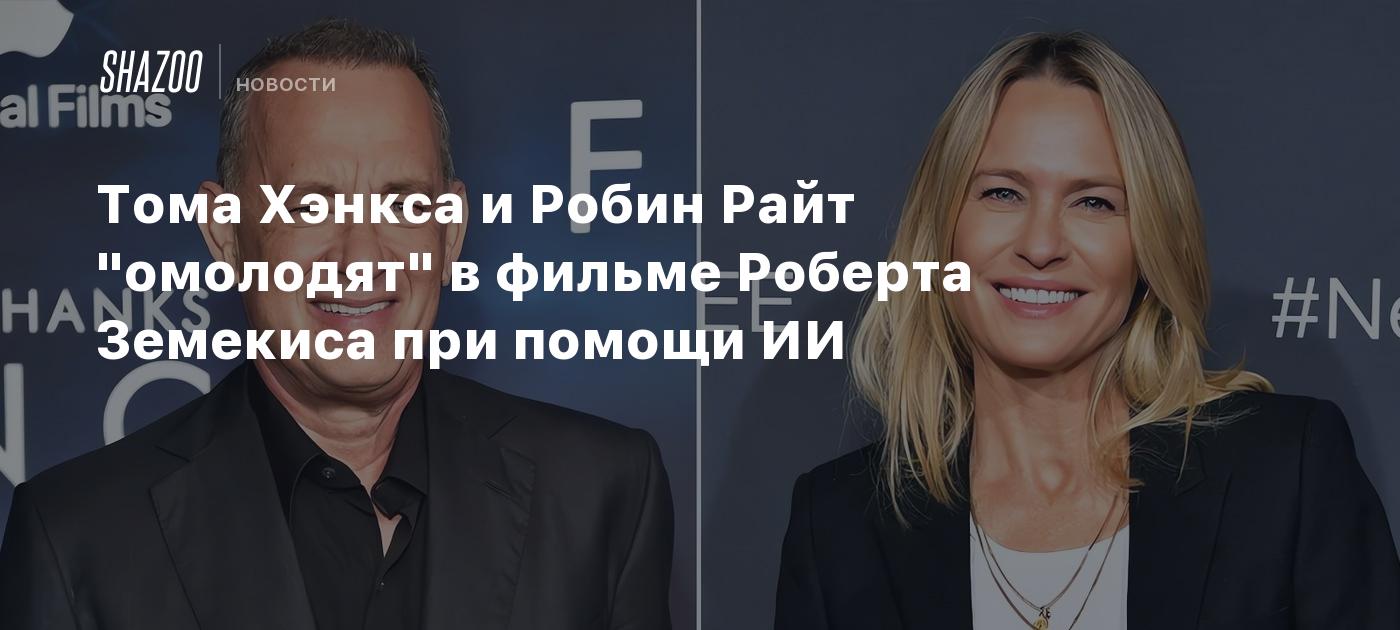 Тома Хэнкса и Робин Райт "омолодят" в фильме Роберта Земекиса при ...