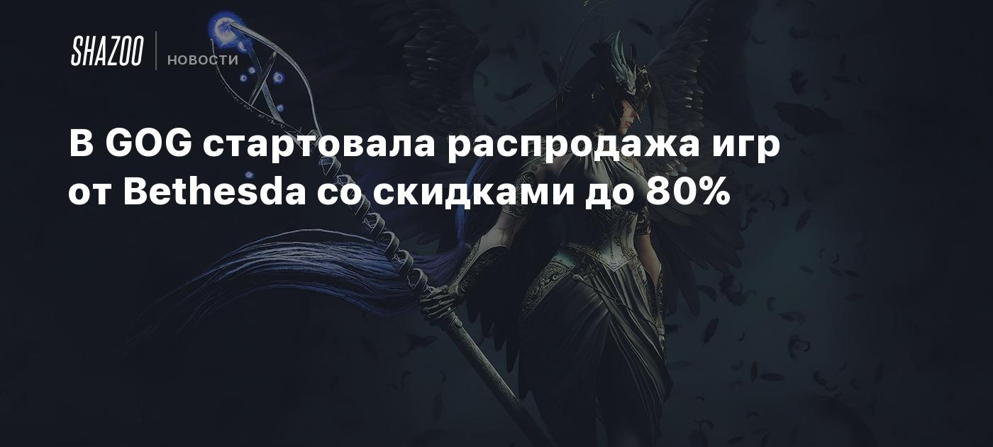 В GOG стартовала распродажа игр от Bethesda со скидками до 80% - Shazoo