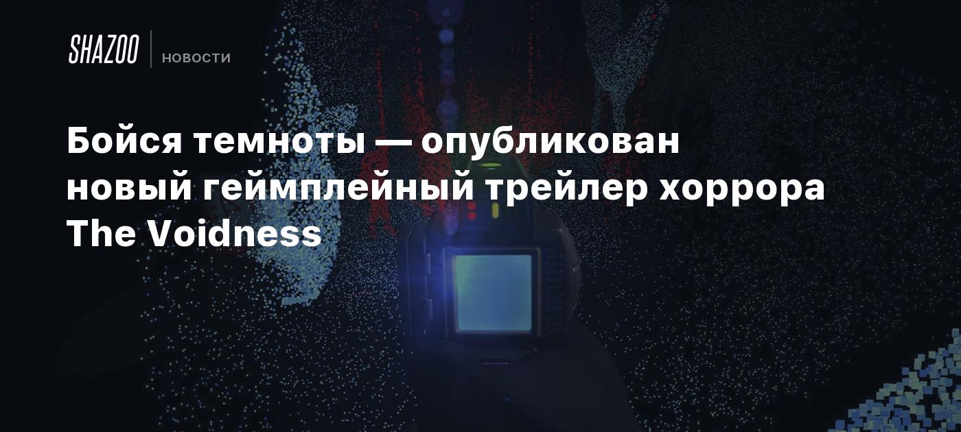 Бойся темноты — опубликован новый геймплейный трейлер хоррора The Voidness - Shazoo