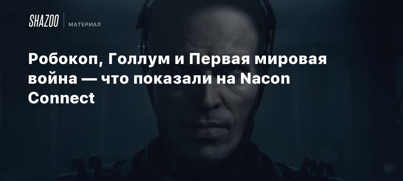 Робокоп, Голлум и Первая мировая война — что показали на Nacon Connect - Shazoo