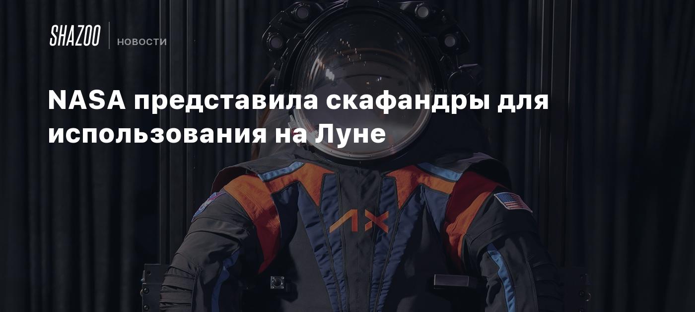 NASA представила скафандры для использования на Луне - Shazoo