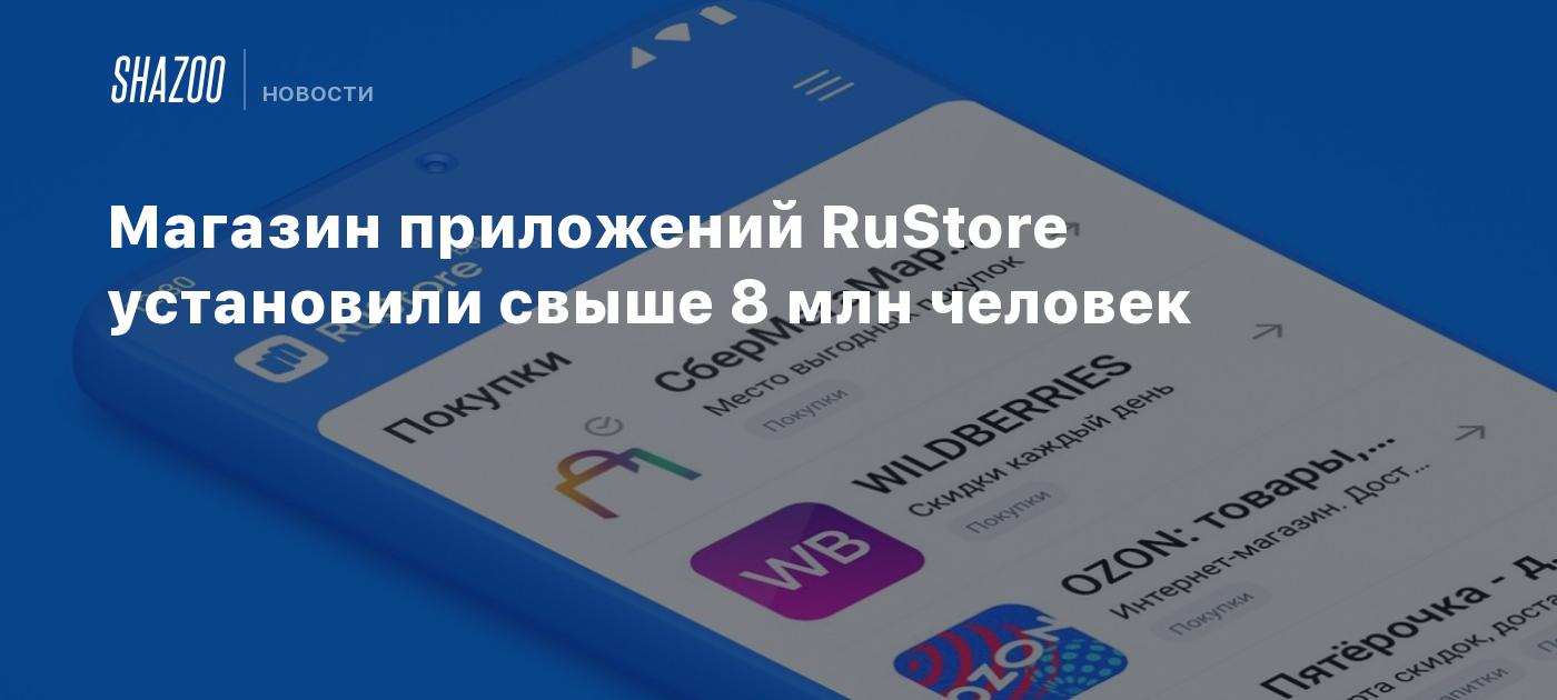Магазин приложений RuStore установили свыше 8 млн человек - Shazoo