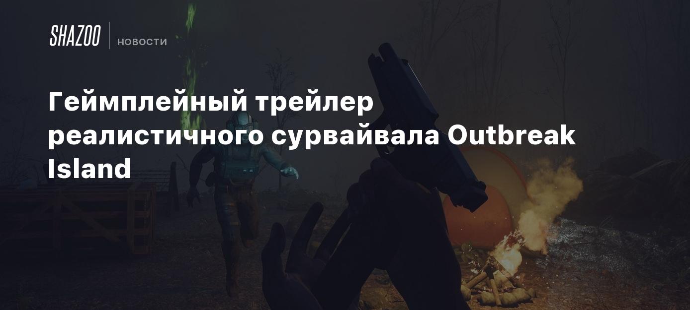 Геймплейный трейлер реалистичного сурвайвала Outbreak Island - Shazoo