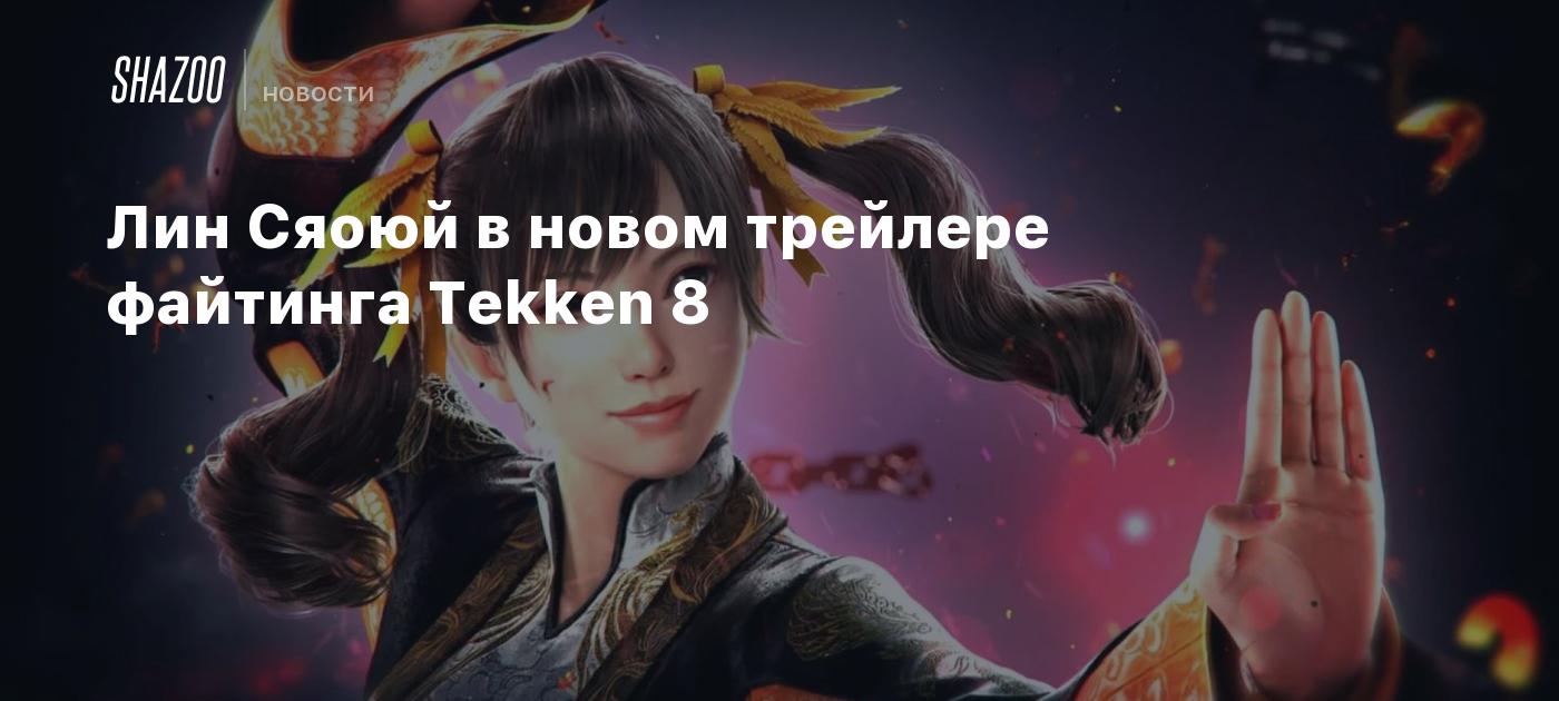 Лин Сяоюй в новом трейлере файтинга Tekken 8 - Shazoo