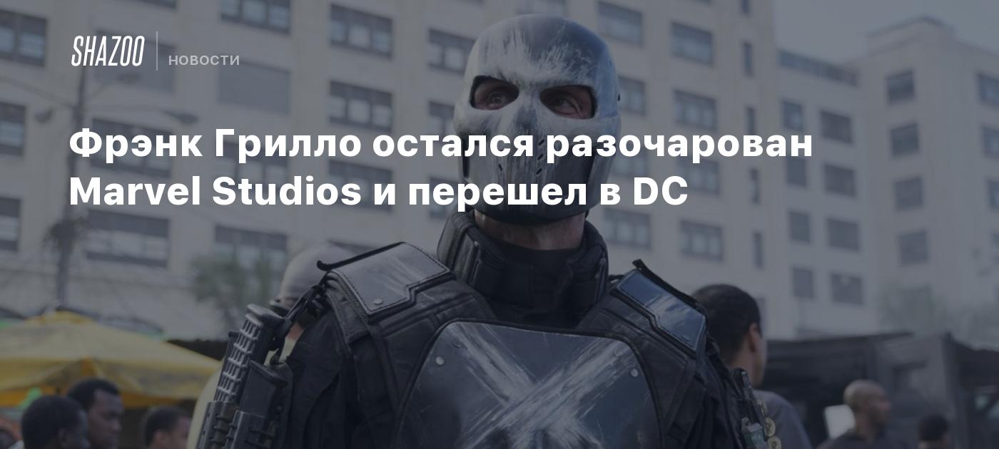 Фрэнк Грилло остался разочарован Marvel Studios и перешел в DC - Shazoo
