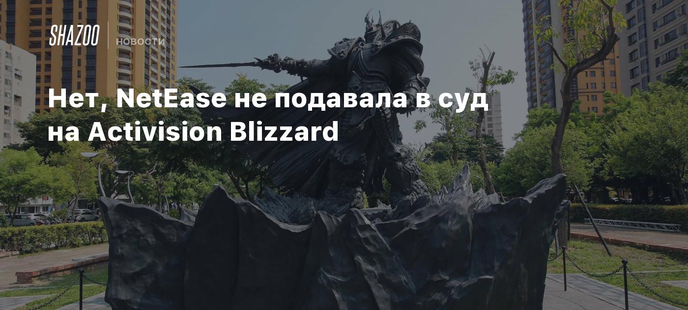 Нет, NetEase не подавала в суд на Activision Blizzard - Shazoo