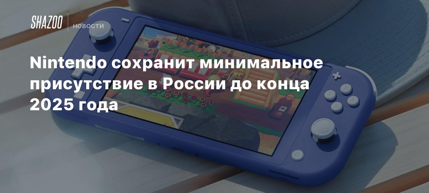 Nintendo сохранит минимальное присутствие в России до конца 2025 года ...