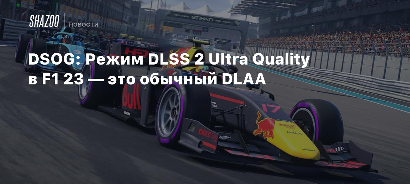 DSOG: Режим DLSS 2 Ultra Quality в F1 23 — это обычный DLAA - Shazoo