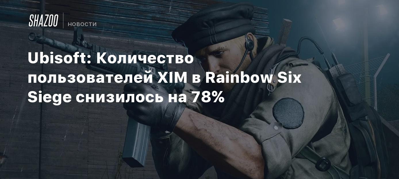 Ubisoft: Количество пользователей XIM в Rainbow Six Siege снизилось на ...