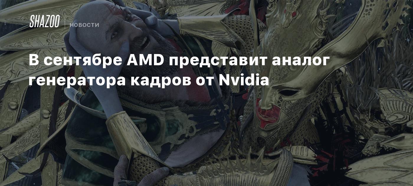 В сентябре AMD представит аналог генератора кадров от Nvidia - Shazoo
